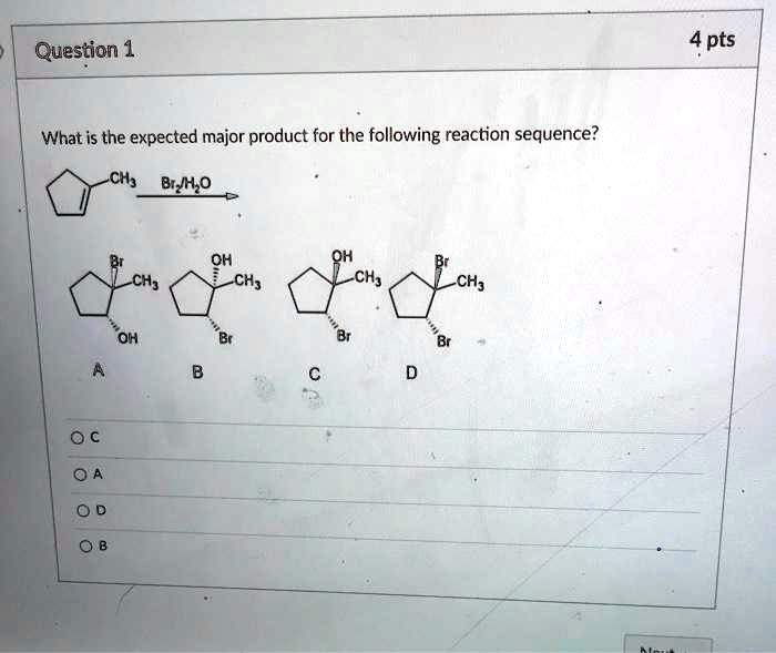 SOLVED: Question 1 4 pts What is the expected major product for the ... SOLVED: Question 1 4 pts What is the expected major product for the ...