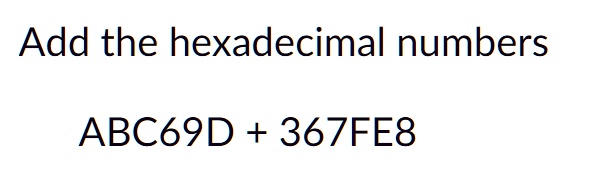 SOLVED: Add the hexadecimal numbers ABC69D + 367FE8