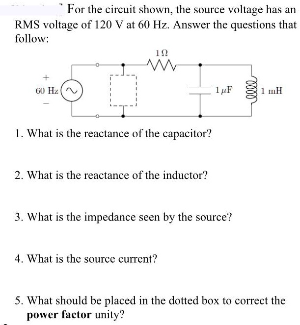 SOLVED: For the circuit shown; the source voltage has an RMS voltage of 120 V at 60 Hz. Answer ...