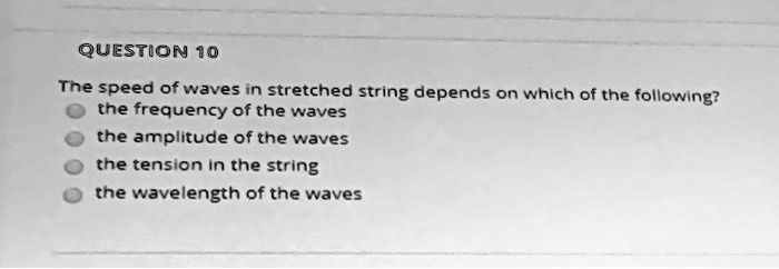 SOLVED: QuEsTion 10 Tne speed of waves in stretched string depends on which of the following ...