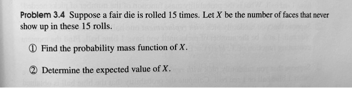 problem 34 suppose fair die is rolled 15 times let x be the number of faces that never show up ...