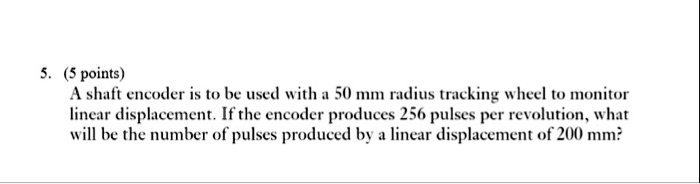 SOLVED: A shaft encoder is to be used with a 50 mm radius tracking ...