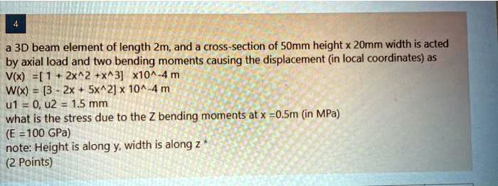 SOLVED: A 3D beam element of length 2m, and a cross-section of 50mm height x 20mm width, is ...