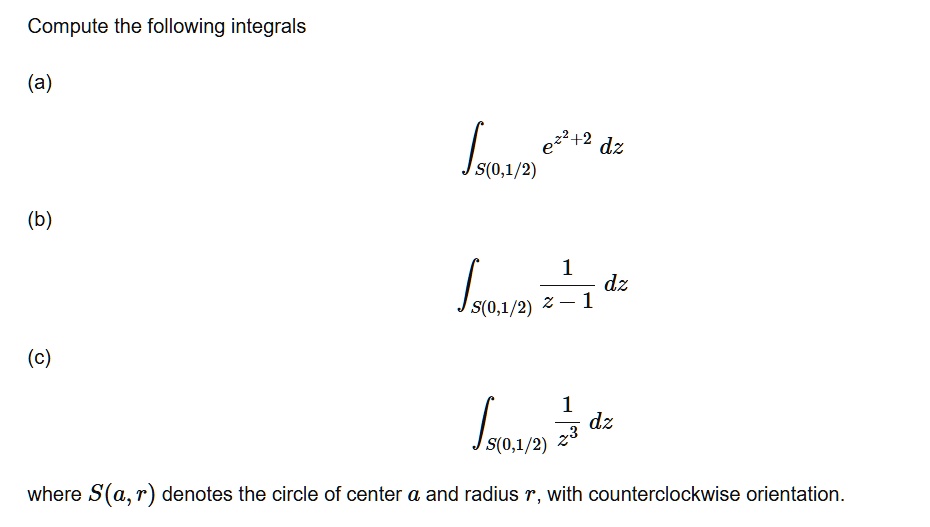 SOLVED: Compute the following integrals (a) e?+2 dz 5(0,1/2) (b) dz 8(0 ...