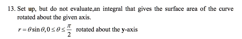 SOLVED: 13. Set up, but do not evaluate,an integral that gives the surface area of the curve ...
