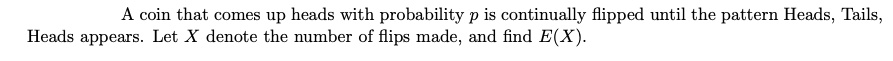 A coin that comes up heads with probability p is continually flipped until the pattern Heads ...
