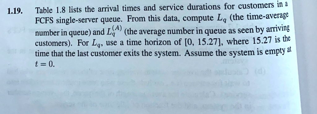 SOLVED: Table 1.8 lists the arrival times and service durations for customers in an FCFS single ...
