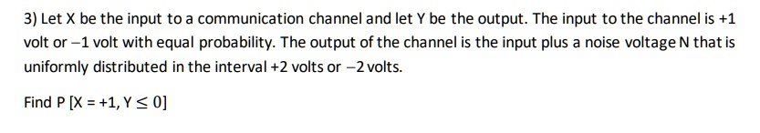 3) Let X be the input to a communication channel and let Y be the output. The input to the ...
