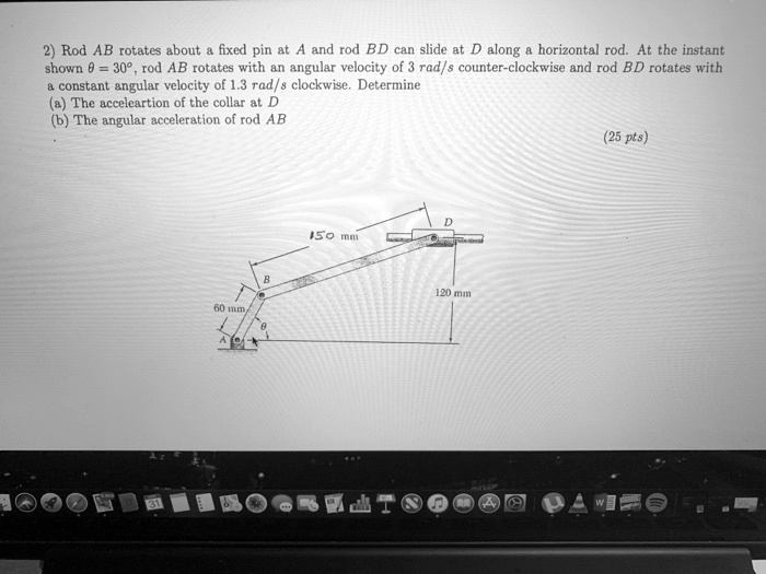 2) Rod AB rotates about a fixed pin at A and rod BD can slide at D ...
