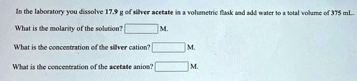 SOLVED: In the laboratory, you dissolve 17.9 g of silver acetate in a ...