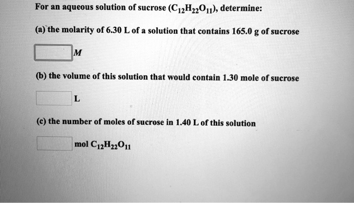 SOLVED: For an aqueous solution of sucrose (C12H22O11), determine: (a) the molarity of 6.30 L of ...