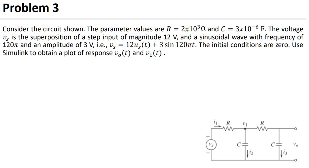 SOLVED: Problem 3 Consider the circuit shown. The parameter values are R = 2x103 and C = 3x10-6 ...
