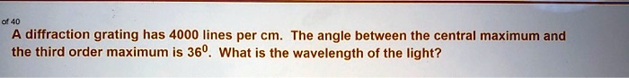 A Diffraction Grating Has 4000 Lines Per Cm The Angle Between The Central Maximum And The Third