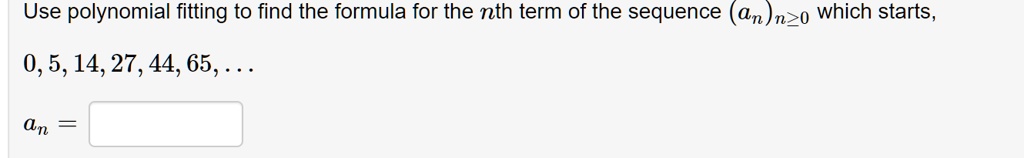 SOLVED: Use polynomial fitting to find the formula for the nth term of the sequence @(n) = n^2 ...