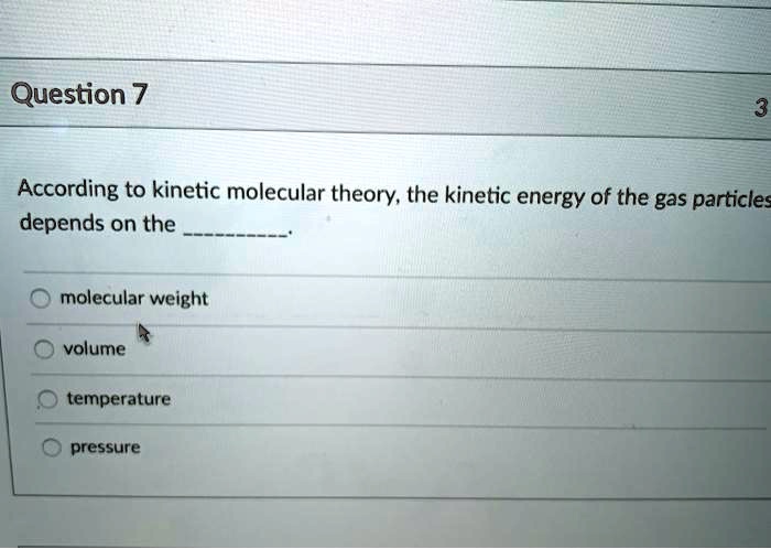 SOLVED: Question 7 According to kinetic molecular theory, the kinetic ...
