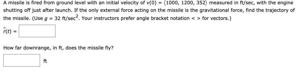 SOLVED: missile is fired from ground level with an initial velocity of v(O) 1000, 1200, 352 ...