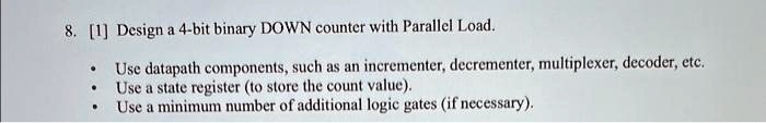 Solved Design A 4 Bit Binary Down Counter With Parallel Load Use Datapath Components Such As