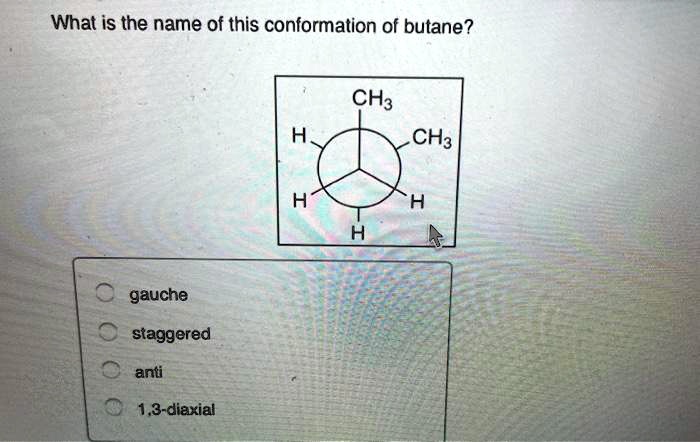 what is the name of this conformation of butane ch3 ch3 h h gauche ...