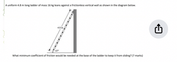 A uniform 4.8 m long ladder of mass 16 kg leans against a frictionless ...