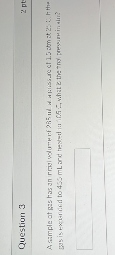 Question 3 A sample of gas has an initial volume of 285 mL at a ...