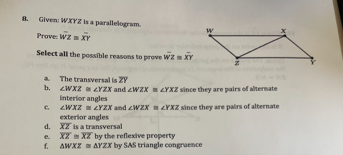 SOLVED: 8. Given: W X Y Z is a parallelogram. Prove: W̅ Z ≅X Y Select all the possible reasons ...