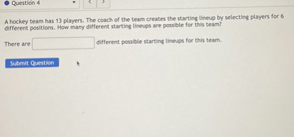 Question 4 A hockey team has 13 players. The coach of the team creates ...