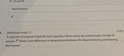 D. I, II and III Markscheme 𝐁 [Maximum mark: 1] 21 N .1 A mass m of a ...