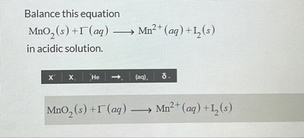 SOLVED: Balance this equation MnO2(s)+I(a q) Mn^2+(a q)+I2(s) in acidic ...
