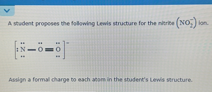 A student proposes the following Lewis structure for the nitrite (NO2 ...