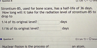 SOLVED: Strontium-85, used for bone scans, has a half-life of 36 days ...