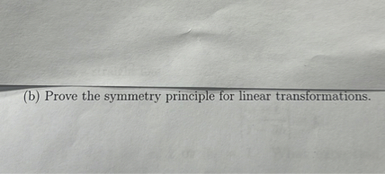 SOLVED: (b) Prove the symmetry principle for linear transformations.