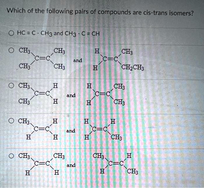 which of the following pairs of compounds are cis trans isomers ohcc ch3andch3 cch o ch3 ch3 and ...
