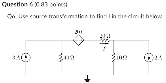 SOLVED: Question 6 (0.83 points) Q6. Use source transformation to find ... SOLVED: Question 6 (0.83 points) Q6. Use source transformation to find ...