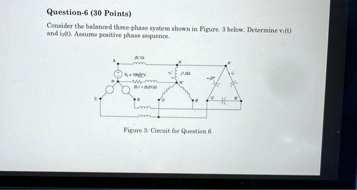 Question-6 (30 Points) Consider the balanced three-phase system shown in Figure. 3 below ...