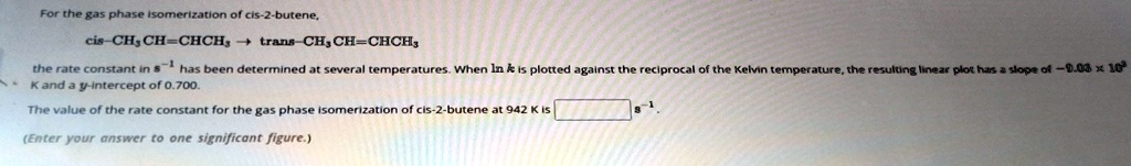 Solved 16 For The Gas Phase Isomerization Of Cis 2 Butene Cis Chch Chch Trans Chch Chch Kand A