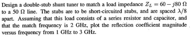 SOLVED: Design a double-stub shunt tuner to match a load impedance Z ...