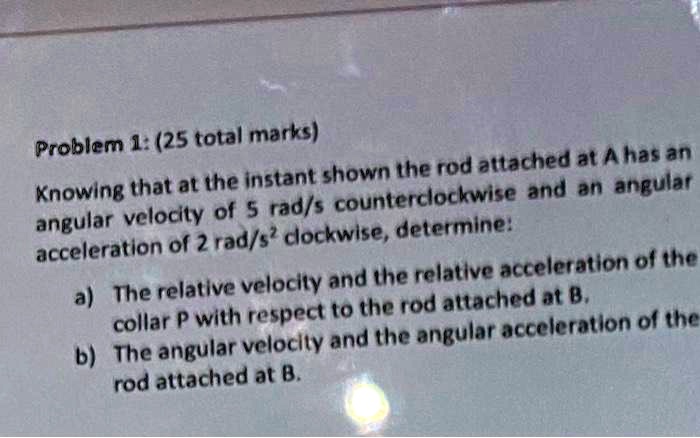 Solved Problem 1 25 Total Marks Knowing That At The Instant Shown The Rod Attached At A Has