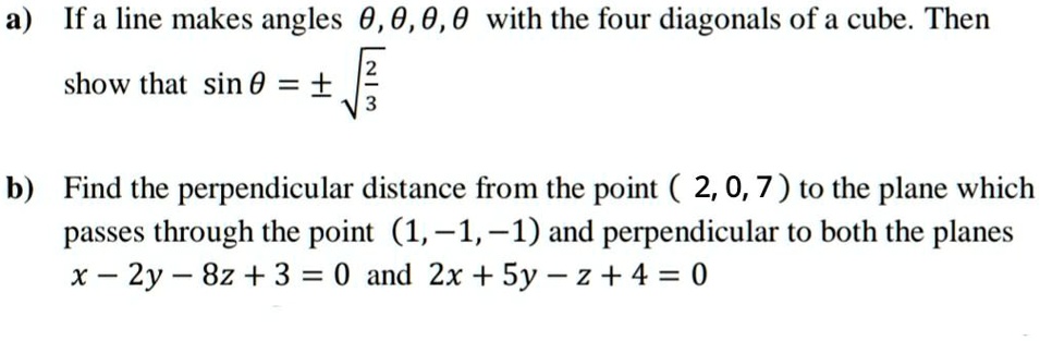 SOLVED: a) If a line makes angles 0 ,0,0,0 with the four diagonals of a cube Then show that sin ...