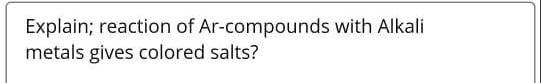 SOLVED: Explain; reaction of Ar-compounds with Alkali metals gives ...