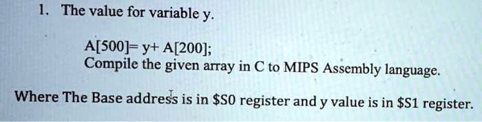SOLVED: The value for variable y A[SO0] = y + A[200]; Compile the given array in C to MIPS ...
