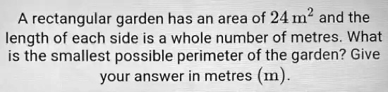 SOLVED: A rectangular garden has an area of 24 m? and the length of ...