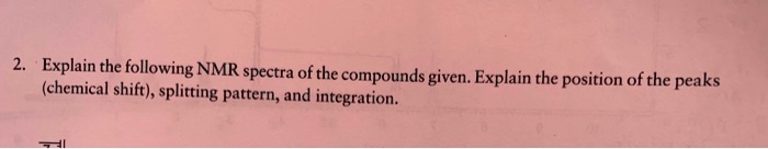 2. Explain the following NMR spectra of the compounds given. Explain the position of the peaks ...