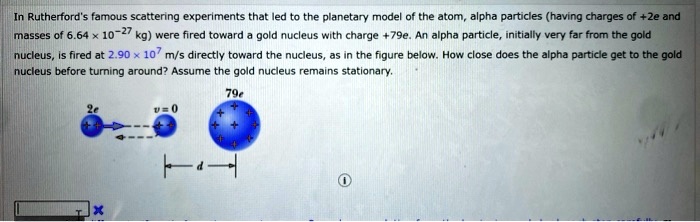 SOLVED:In Rutherford"$ famous scattering experiments that led to the ...