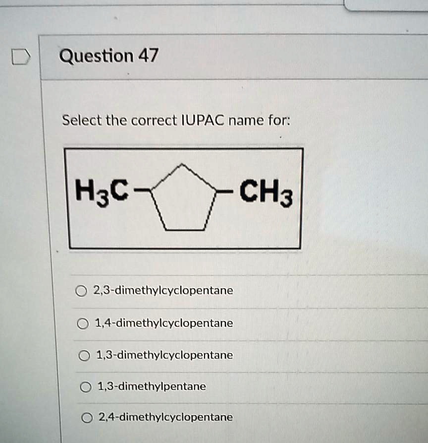 SOLVED: Question 47 Select the correct IUPAC name for: H3C 2,3 ...