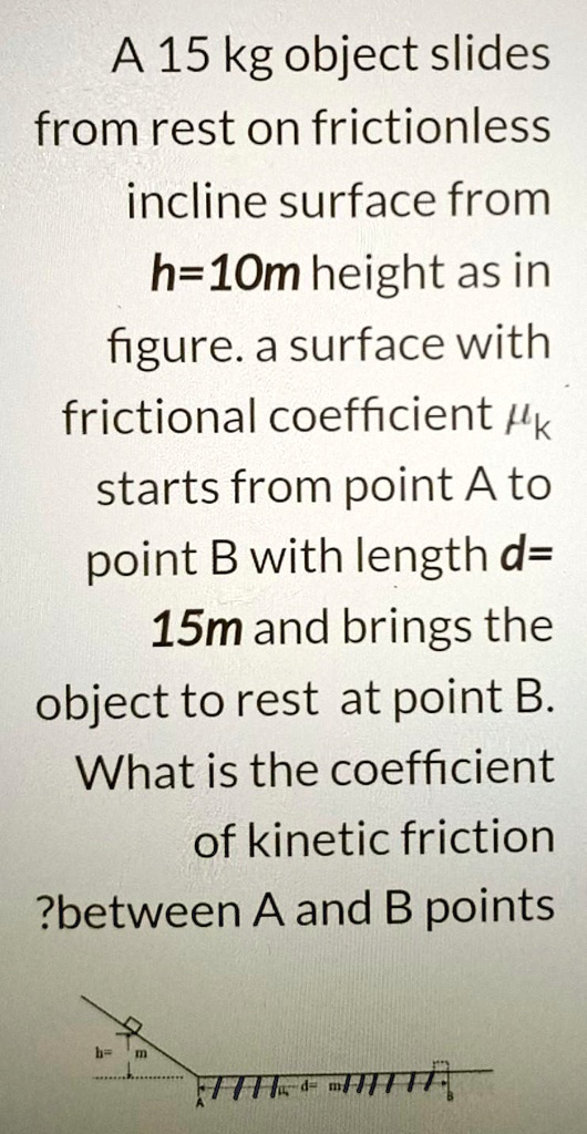 SOLVED:A 15 kg object slides from rest on frictionless incline surface from h-1Omheight as in ...