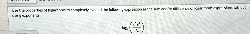 SOLVED: Use the properties of logarithms to completely expand the following expression as the ...