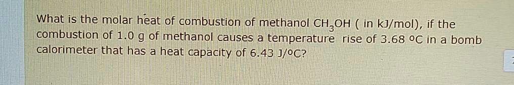 SOLVED: What is the molar heat of combustion of methanol CH;( OH in kJ ...
