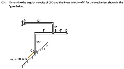 Q3) Determine the angular velocity of CD and the linear velocity of D ...