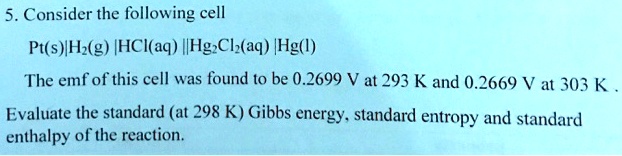 5. Consider the following cell Pt(s)|H2(g)|HCl(aq)||Hg2Cl2(aq)|Hg(l ...