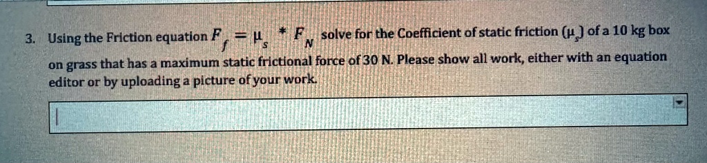 SOLVED: Using the Friction equation Ff=μs*FN solve for the Coefficient of static friction (μs ...